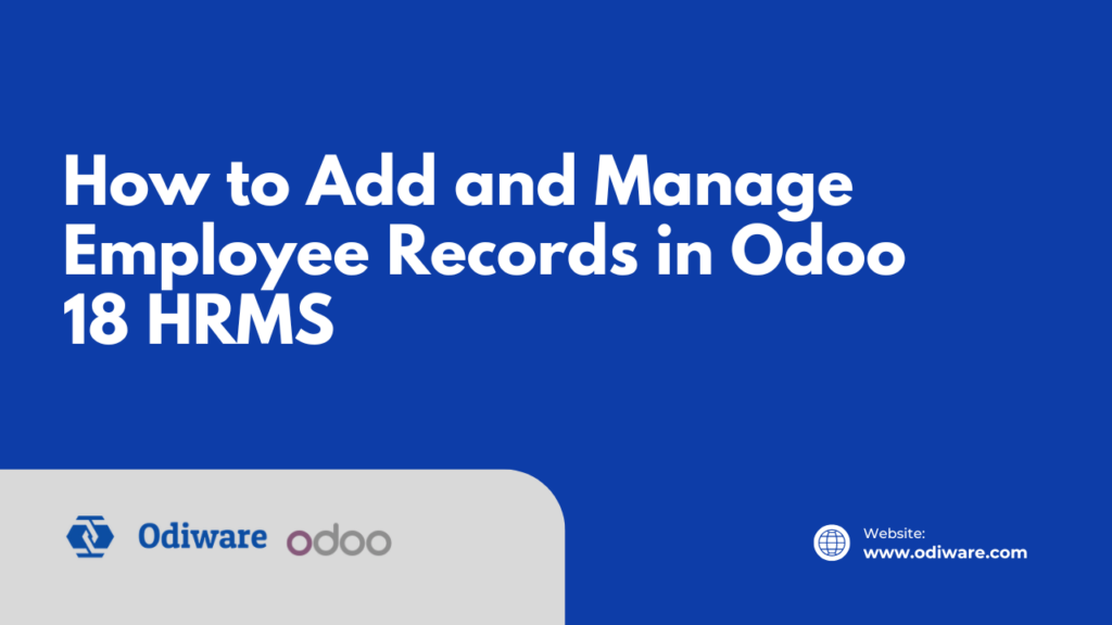How to Add and Manage Employee Records in Odoo 18 HRMS - Odiware ...